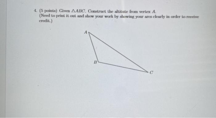 Solved 4. (5 points) Given AABC. Construct the altitute | Chegg.com