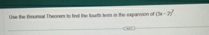 Solved Use the Binomial Theorem to find the fourth term in | Chegg.com