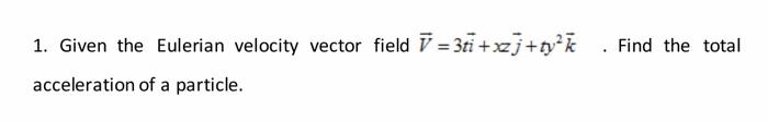 Solved Find the total 1. Given the Eulerian velocity vector | Chegg.com