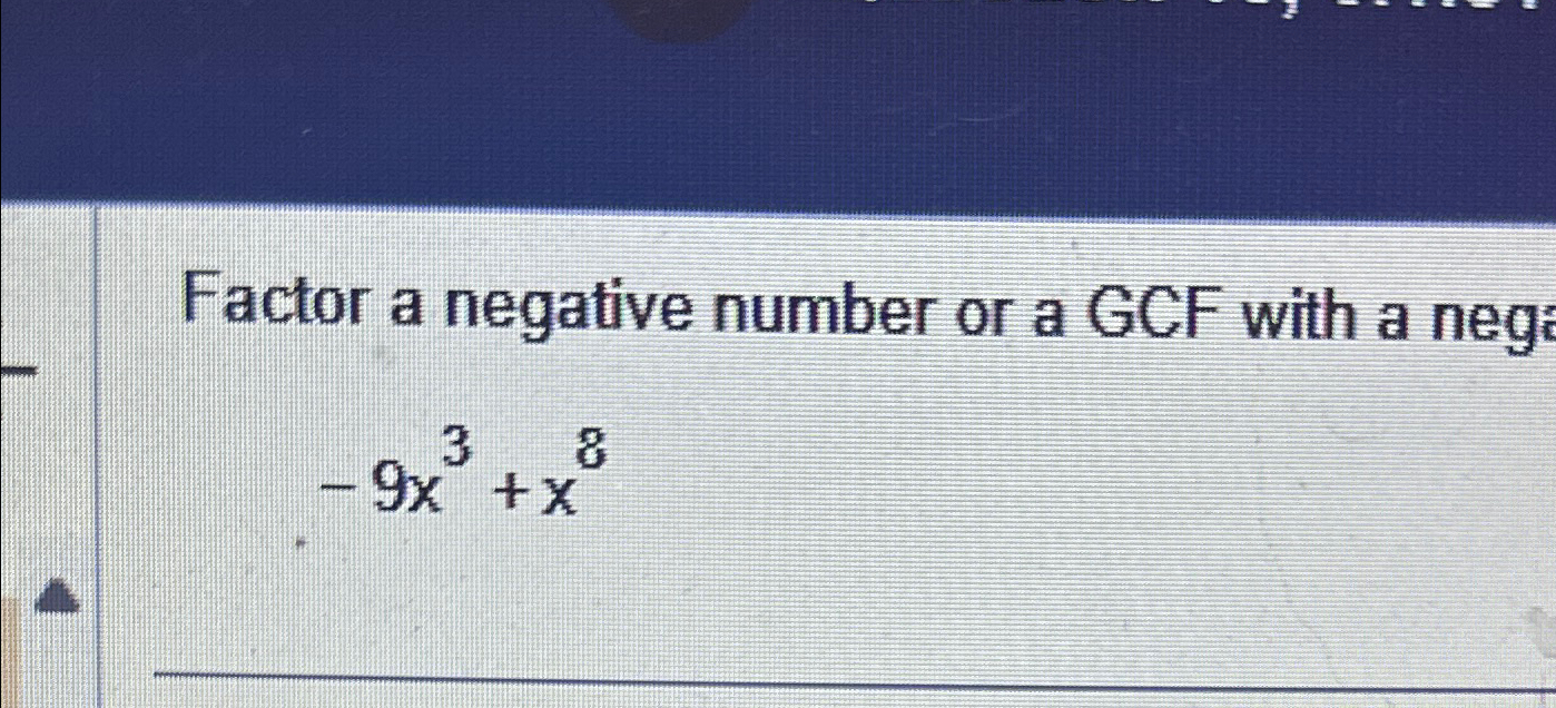 Solved Factor a negative number or a GCF with a neg-9x3+x8 | Chegg.com
