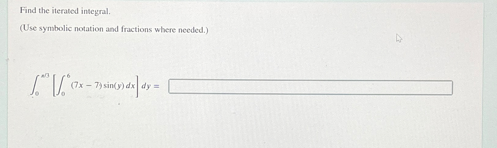 Solved Find the iterated integral.(Use symbolic notation and | Chegg.com