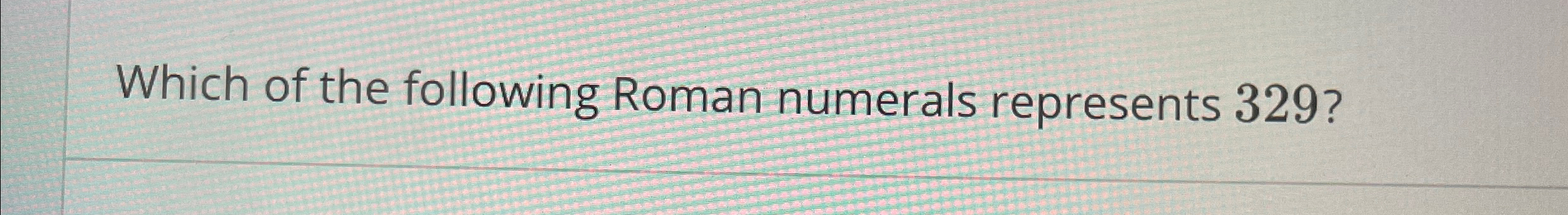 Solved Which of the following Roman numerals represents | Chegg.com