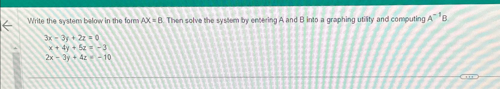 Solved Write the system below in the form Ax=B. Then solve | Chegg.com