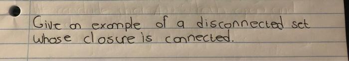 Solved Give example of a disconnected set whose closure is | Chegg.com