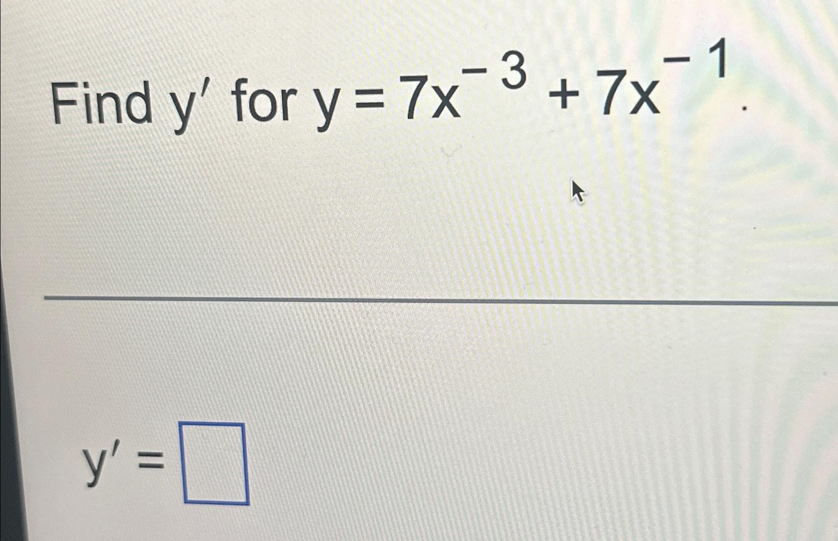 Solved Find y' ﻿for y=7x-3+7x-1y'= | Chegg.com