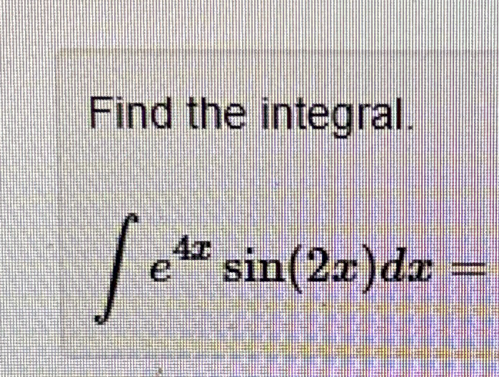Solved Find the integral.∫﻿﻿e4xsin(2x)dx= | Chegg.com