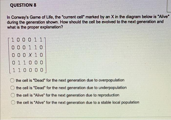 Solved QUESTION 8 In Conway's Game of Life, the "current | Chegg.com