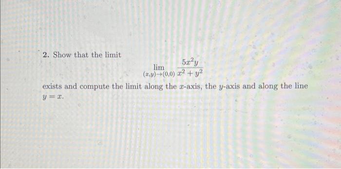 Solved 2. Show that the limit lim(x,y)→(0,0)x2+y25x2y exists | Chegg.com