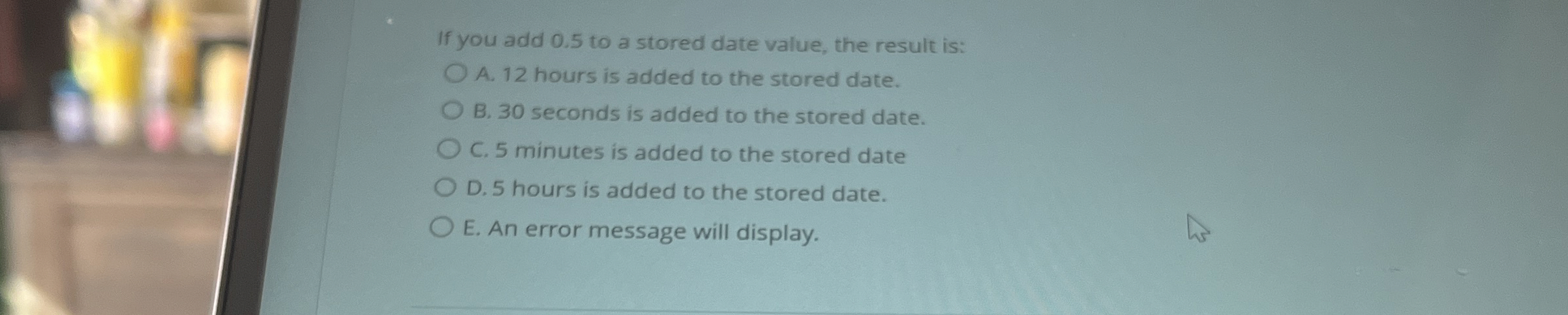 Solved If you add 0.5 ﻿to a stored date value, the result | Chegg.com