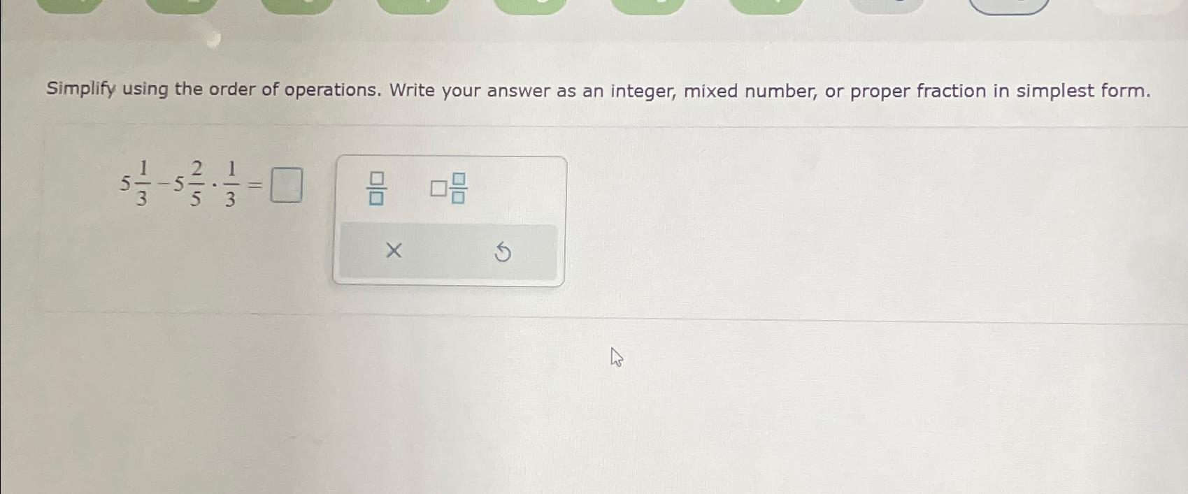 Solved Simplify using the order of operations. Write your | Chegg.com