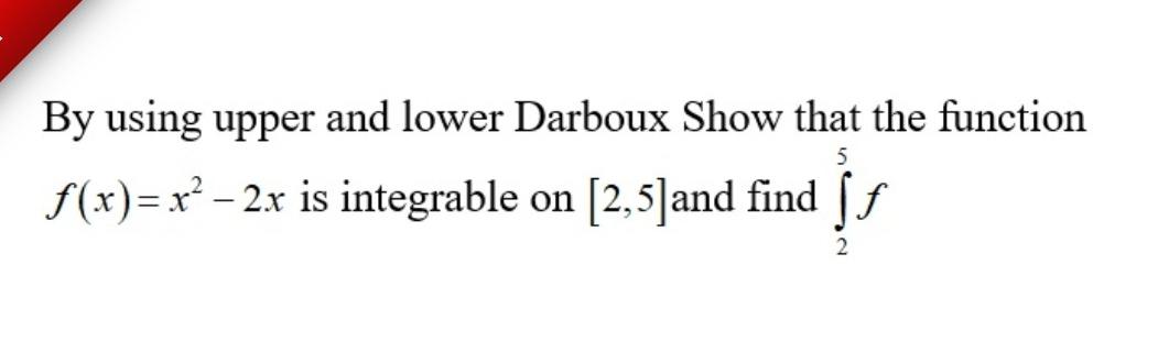 Solved By using upper and lower Darboux Show that the | Chegg.com
