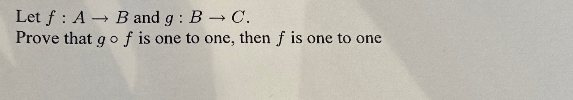 Solved Let f:A→B ﻿and g:B→C.Prove that g@f ﻿is one to one, | Chegg.com