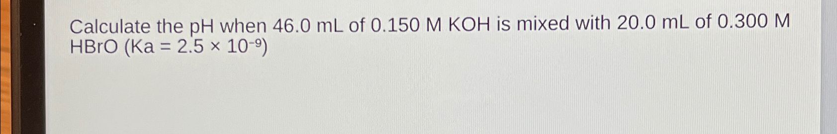 Solved Calculate the pH ﻿when 46.0mL ﻿of 0.150MKOH is mixed | Chegg.com