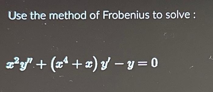 Solved Use the method of Frobenius to solve : | Chegg.com