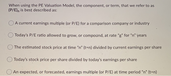Solved When using the PE Valuation Model, the component, or | Chegg.com