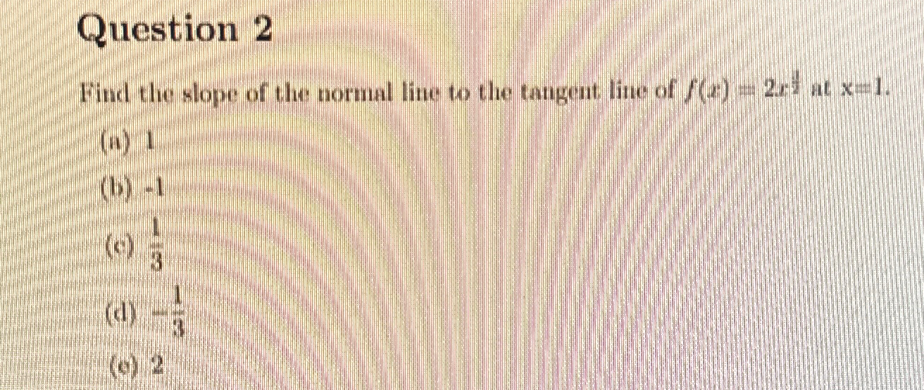 Solved Question 2Find the slope of the normal line to the | Chegg.com