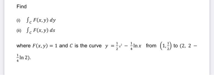 Solved Find (i) ∫CF(x,y)dy (ii) ∫CF(x,y)ds where F(x,y)=1 | Chegg.com