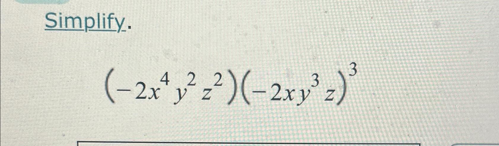 Solved Simplify.(-2x4y2z2)(-2xy3z)3 | Chegg.com