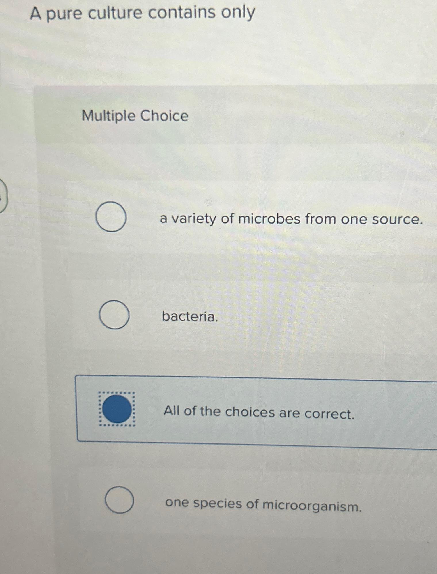 Solved A pure culture contains onlyMultiple Choicea variety | Chegg.com