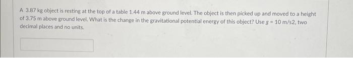 Solved A 3.87 kg object is resting at the top of a table | Chegg.com