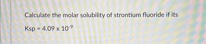 Solved Calculate the molar solubility of strontium fluoride | Chegg.com