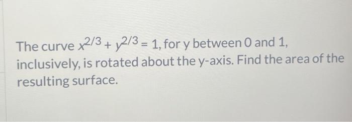 Solved The curve x2/3+y2/3=1, for y between 0 and 1 , | Chegg.com