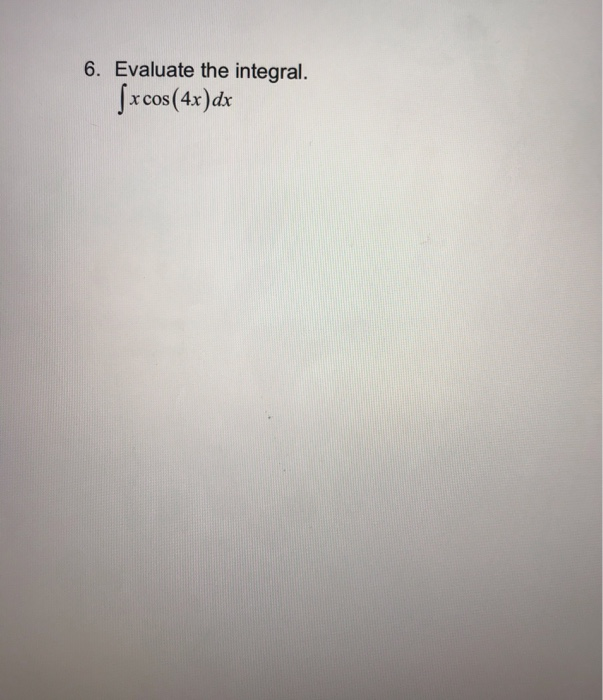Solved 6. Evaluate the integral. {x cos(4x) dx | Chegg.com