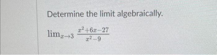 Solved Determine the limit algebraically. limx→3x2−9x2+6x−27 | Chegg.com