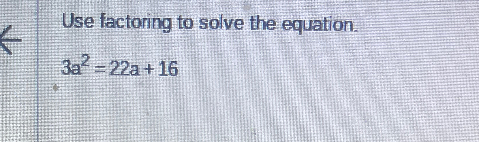 Solved Use factoring to solve the equation.3a2=22a+16 | Chegg.com