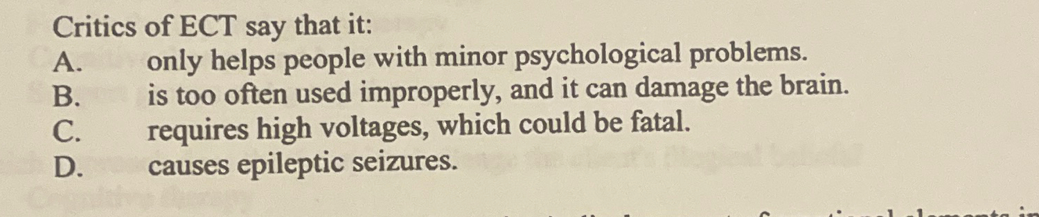 Solved Critics of ECT say that it:A. ﻿only helps people with | Chegg.com