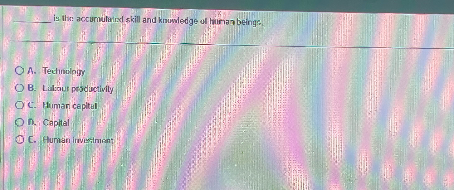 Solved is the accumulated skill and knowledge of human | Chegg.com