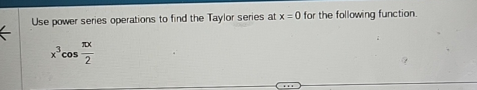 Solved Use power series operations to find the Taylor series | Chegg.com