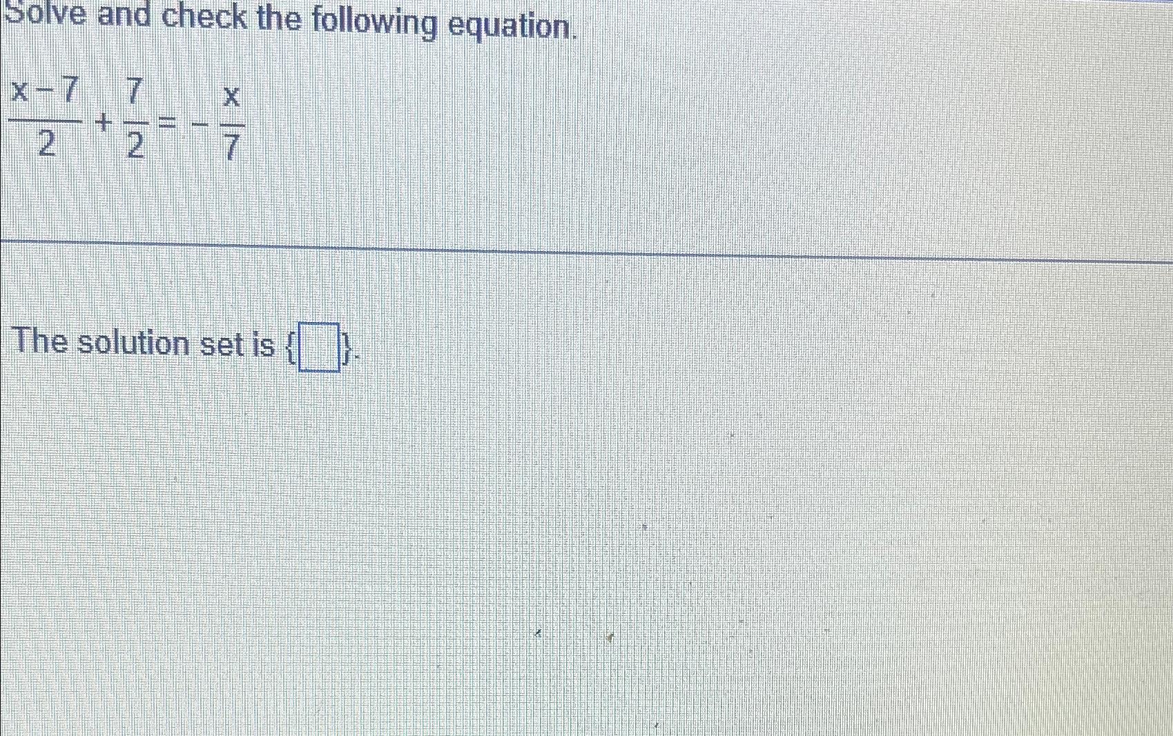 Solved Solve and check the following equation.x-72+72=-x7The | Chegg.com