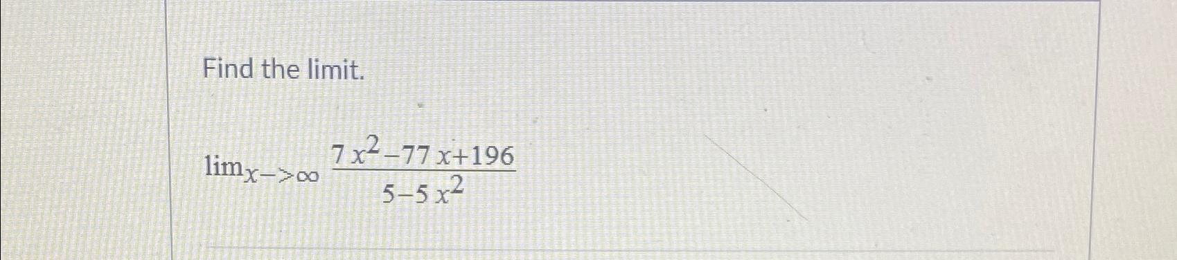 Solved Find the limit.limx→>∞7x2-77x+1965-5x2 | Chegg.com