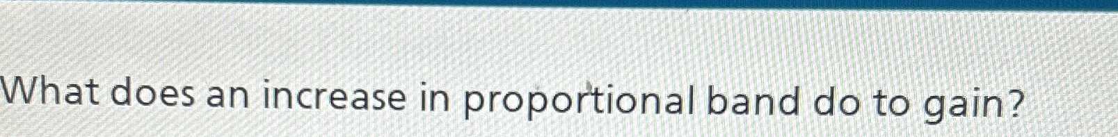 Solved What does an increase in proportional band do to | Chegg.com