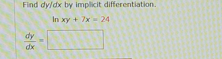 Solved Find dy/dx by implicit differentiation. In xy + 7x = | Chegg.com