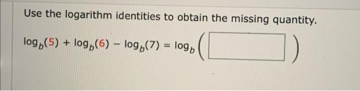 Solved Use the logarithm identities to obtain the missing | Chegg.com