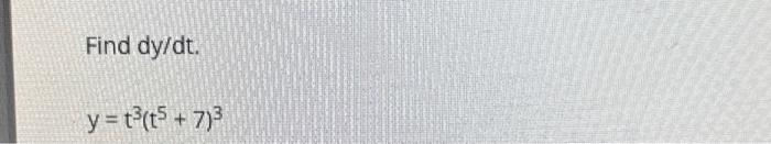 Solved Find dy/dt. y=t3(t5+7)3 | Chegg.com