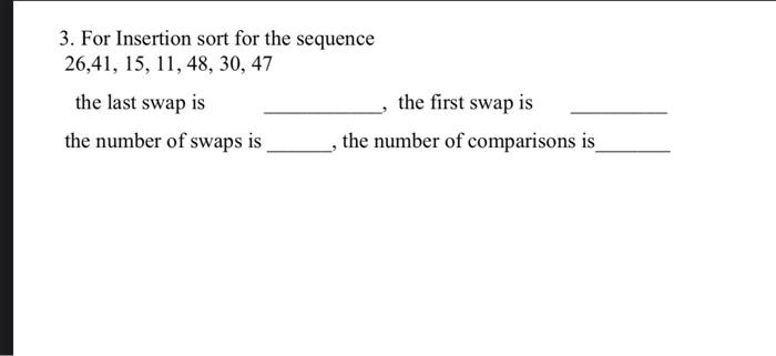 Solved 3. For Insertion sort for the sequence 26,41, 15, 11, | Chegg.com