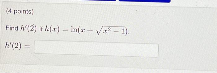 Solved (4 points) Find h'(2) if h(x) = ln(x + √x² - 1). | Chegg.com