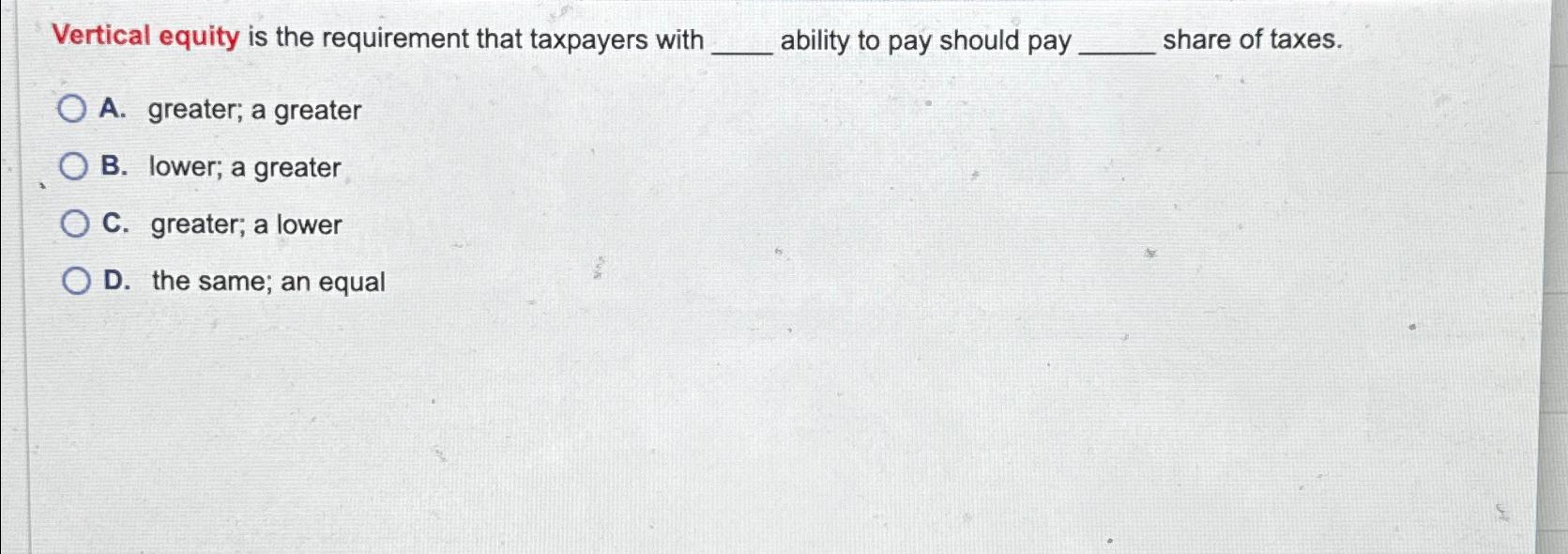 Solved Vertical equity is the requirement that taxpayers | Chegg.com