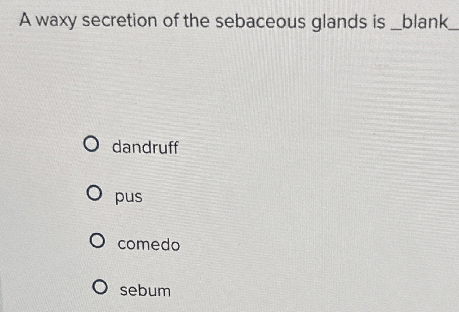 Solved A waxy secretion of the sebaceous glands is | Chegg.com