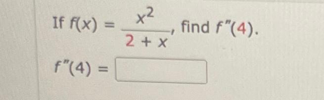 Solved If f(x)=x22+x, ﻿find f''(4)f''(4)= | Chegg.com