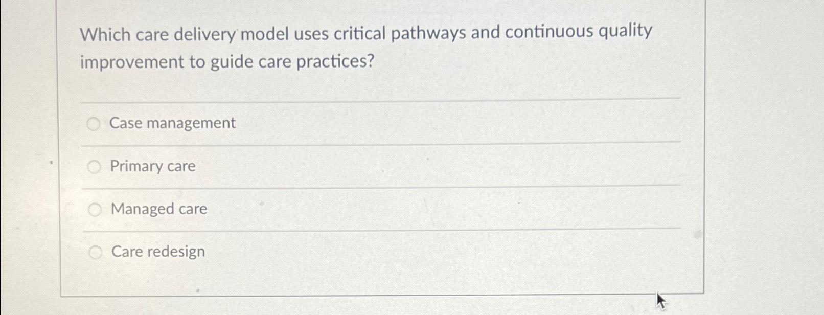 Solved Which care delivery model uses critical pathways and | Chegg.com