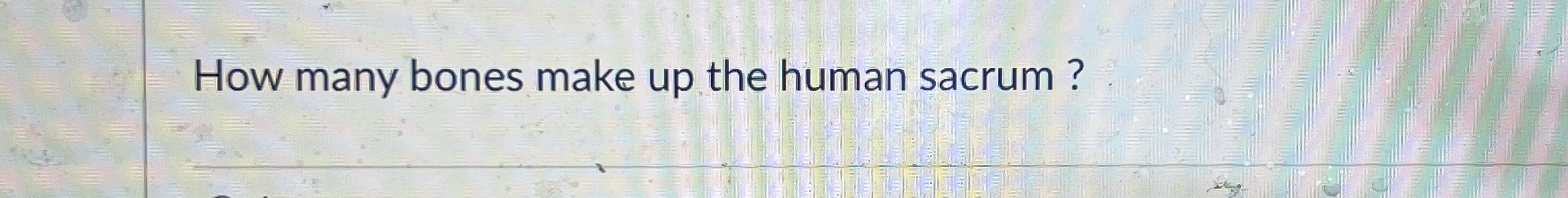 Solved How many bones make up the human sacrum? | Chegg.com