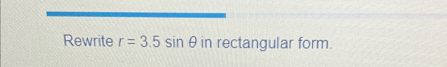 Solved Rewrite r=3.5sinθ ﻿in rectangular form. | Chegg.com