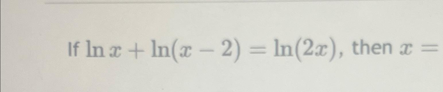 Solved If lnx+ln(x-2)=ln(2x), ﻿then x= | Chegg.com
