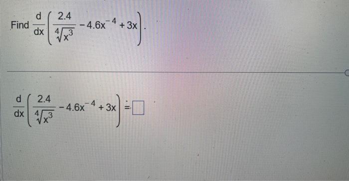 Solved Find dxd(4x32.4−4.6x−4+3x) dxd(4x32.4−4.6x−4+3x)= | Chegg.com