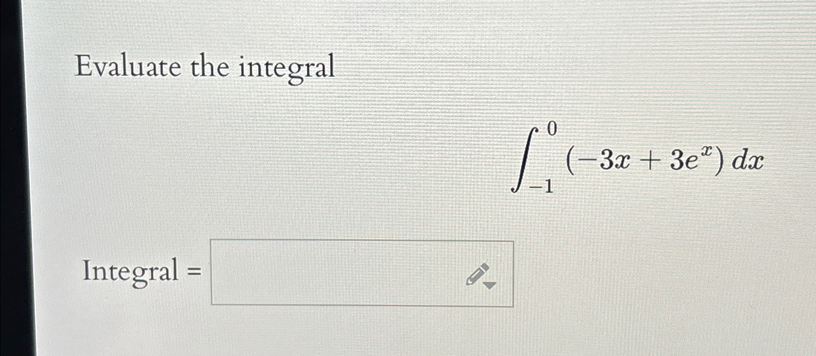 Solved Evaluate the integral∫-10(-3x+3ex)dx ﻿Integral = | Chegg.com