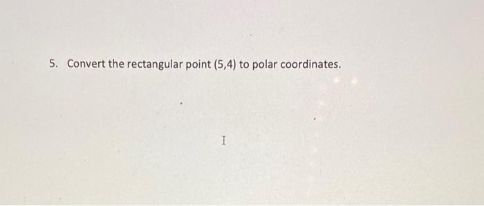 Solved 5. Convert the rectangular point (5,4) to polar | Chegg.com
